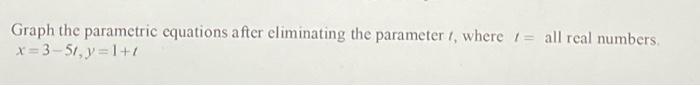 Solved Graph the parametric equations after eliminating the | Chegg.com