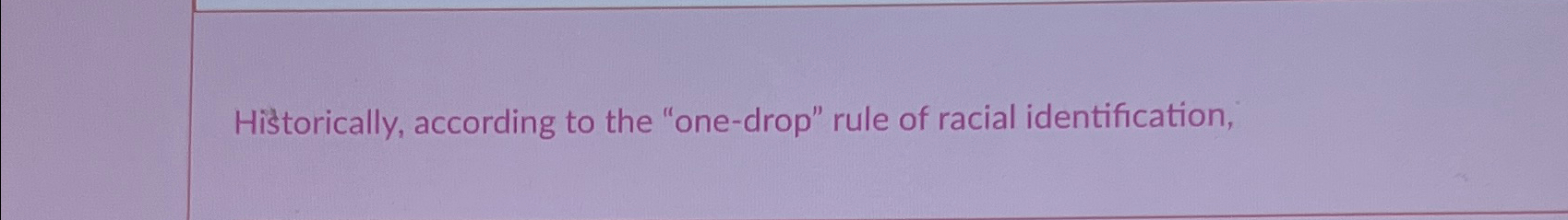 Solved Hisstorically, according to the "one-drop" rule of | Chegg.com