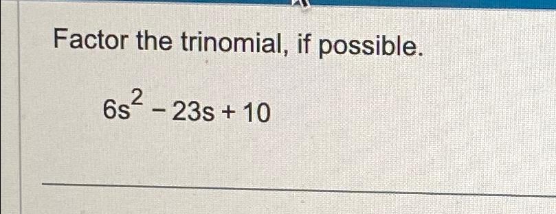 Solved Factor the trinomial, if possible.6s2-23s+10 | Chegg.com