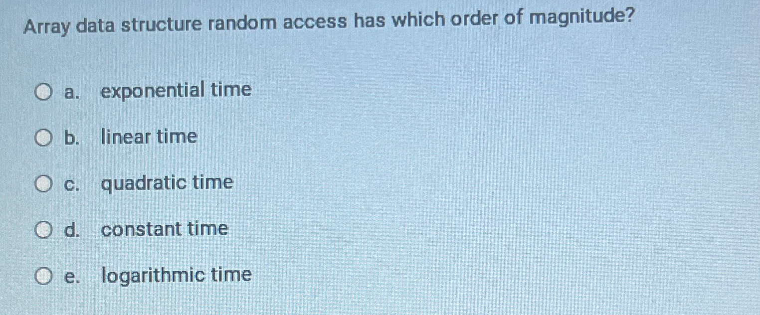 Solved Array data structure random access has which order of | Chegg.com