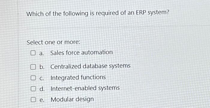 Solved Which of the following is required of an ERP system? | Chegg.com