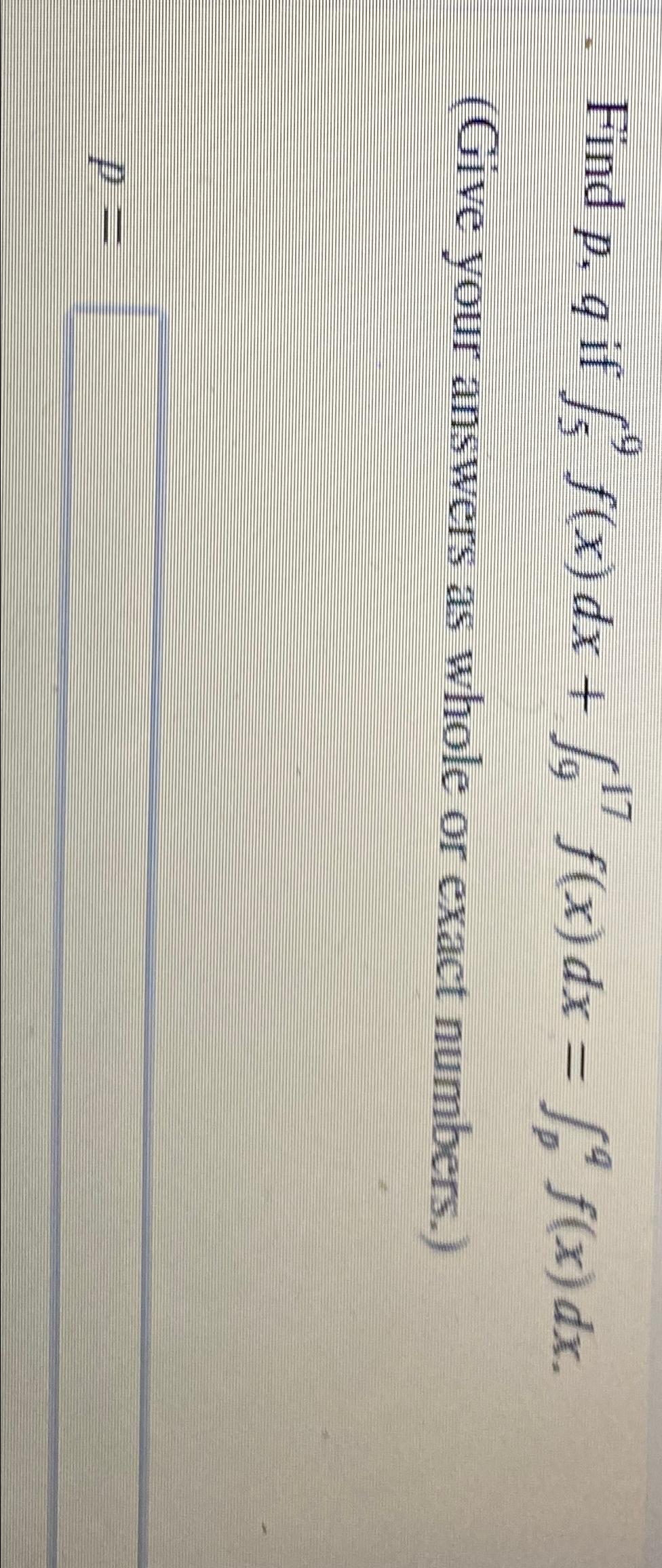 Solved Find p,q ﻿if ∫59f(x)dx+∫917f(x)dx=∫pqf(x)dx(Give your | Chegg.com