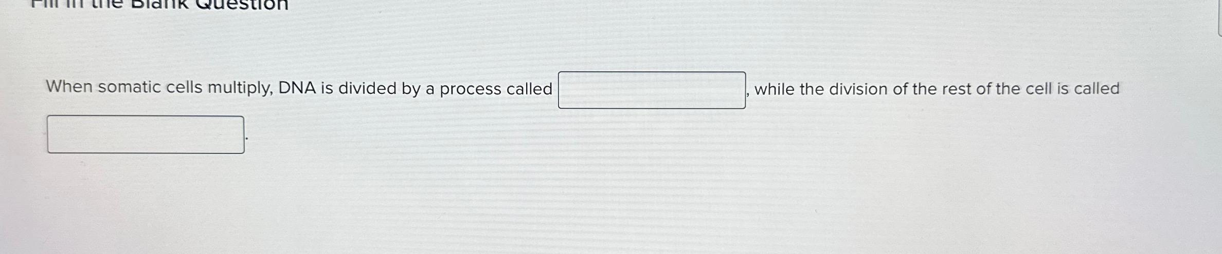 Solved When somatic cells multiply, DNA is divided by a | Chegg.com