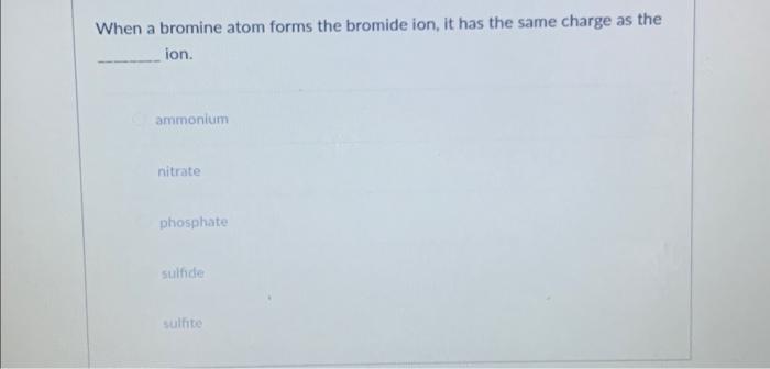 Solved When a bromine atom forms the bromide ion, it has the | Chegg.com