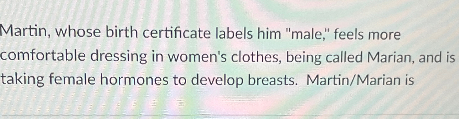 Solved Martin, whose birth certificate labels him "male," | Chegg.com