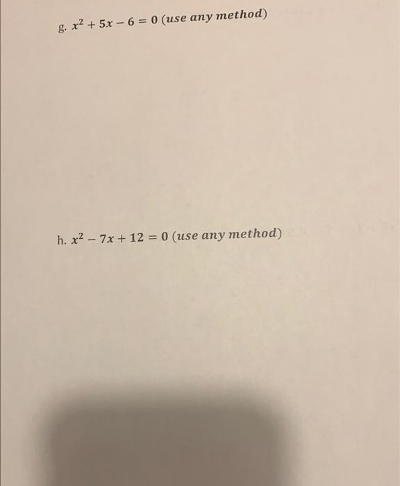 Solved g. x2+5x−6=0 (use any method) h. x2−7x+12=0 (use any | Chegg.com