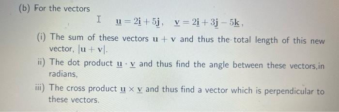 Solved (b) For the vectors I u=2i+5j,v=2i+3j−5k, (i) The sum | Chegg.com