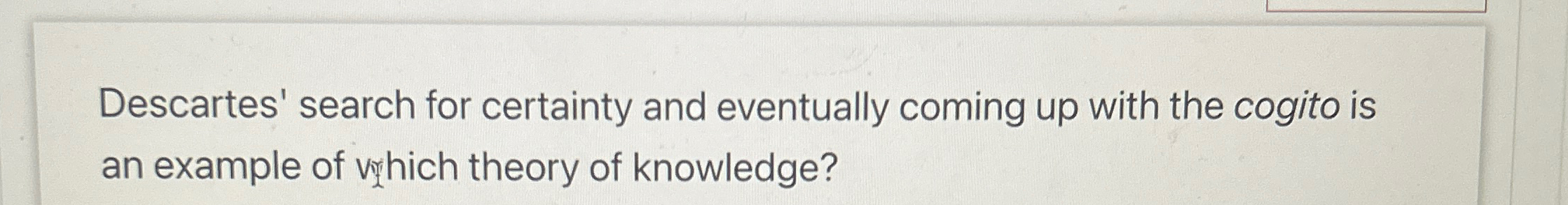 Solved Descartes' search for certainty and eventually coming | Chegg.com