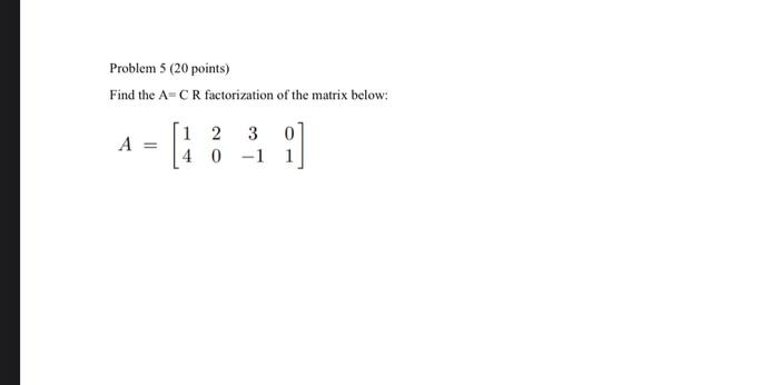 Solved Problem 5 (20 points) Find the A-CR factorization of | Chegg.com