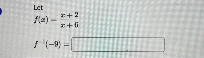 Solved Let f(x)=x+6x+2 f−1(−9)= | Chegg.com Solved Let f(x)=x+6x+2 f−1(−9)= | Chegg.com
