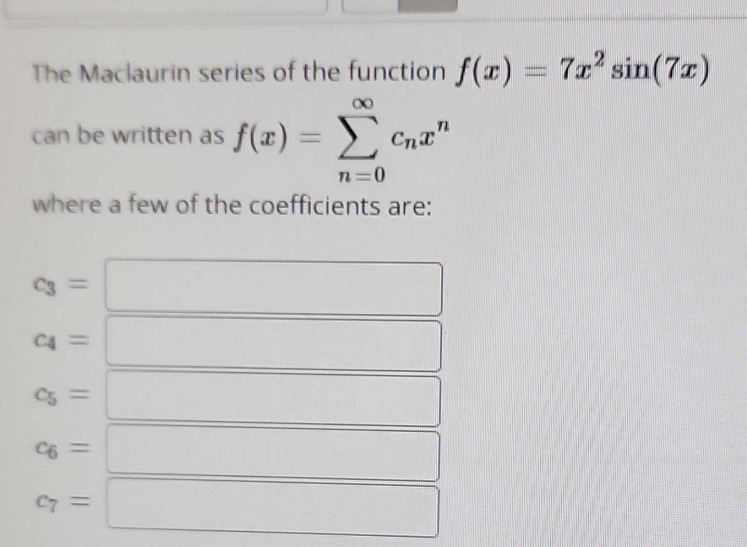 Solved The Maclaurin series of the function f(x)=7x2sin(7x) | Chegg.com