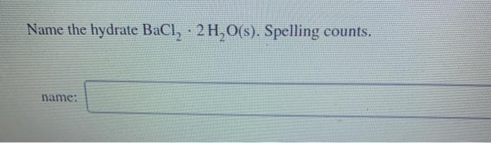 Solved Name the hydrate Bach, · 2 H,O(s). Spelling counts. | Chegg.com