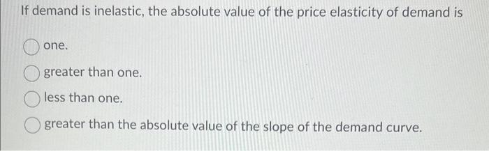 Solved If demand is inelastic, the absolute value of the | Chegg.com