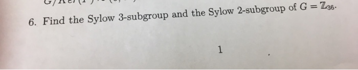 Solved 6. Find the Sylow 3-subgroup and the Sylow 2-subgroup | Chegg.com