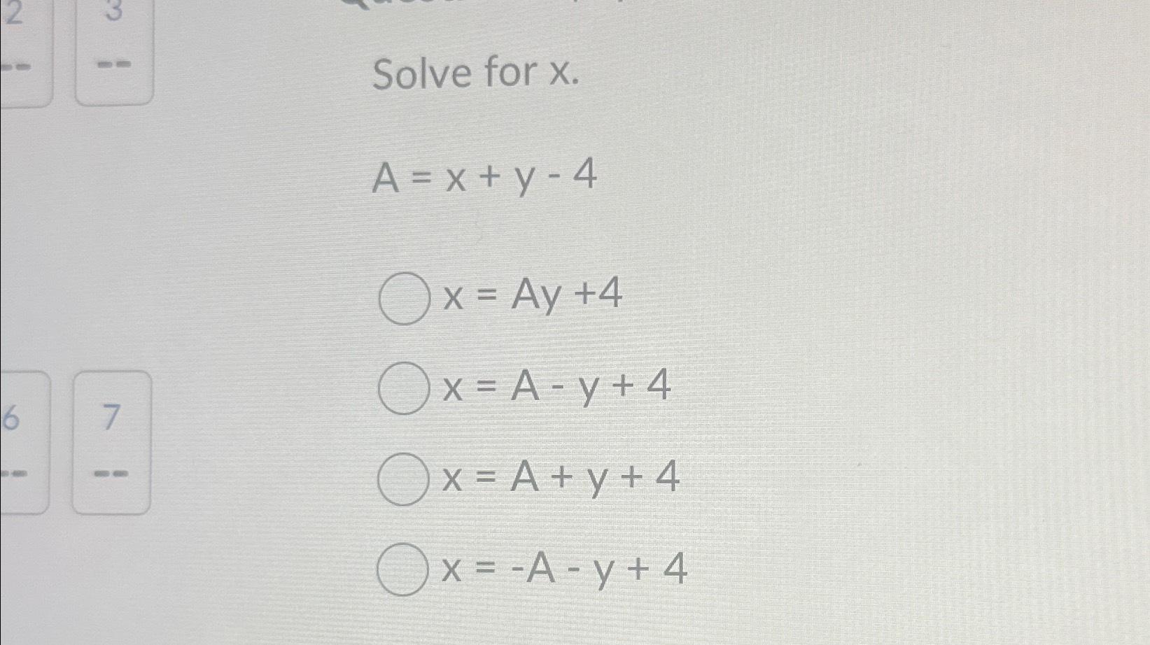 Solved Solve for x.A=x+y-4x=Ay+4x=A-y+4x=A+y+4x=-A-y+4 | Chegg.com