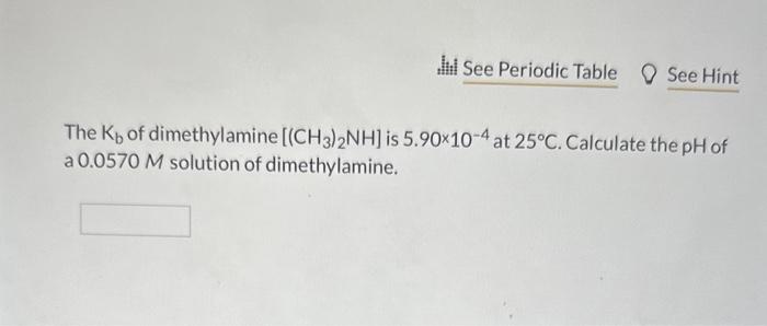Solved The Kb of dimethylamine [(CH3)2NH] is 5.90×10−4 at | Chegg.com