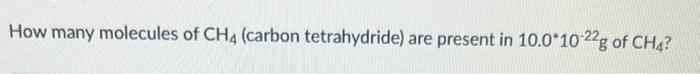 Solved How many molecules of CH4 (carbon tetrahydride). are | Chegg.com