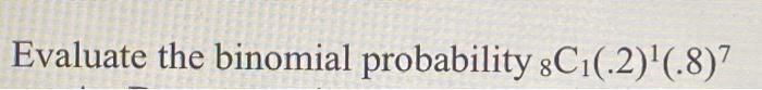 Solved Evaluate the binomial probability 8C1(.2)1(.8)7 | Chegg.com