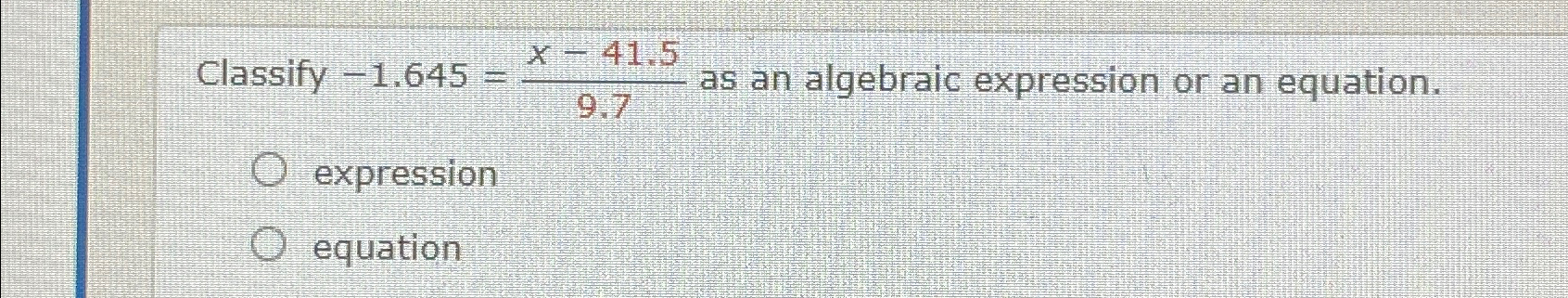 Solved Classify -1.645=x-41.59.7 ﻿as an algebraic expression | Chegg.com