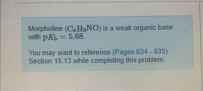 Solved Morpholine (C4H.NO) is a weak organic base with pK; = | Chegg.com