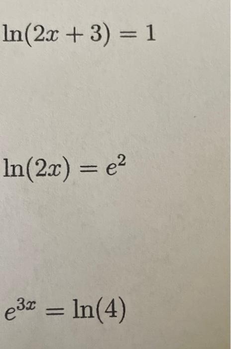 Solved ln(2x+3)=1 ln(2x)=e2 e3x=ln(4) | Chegg.com