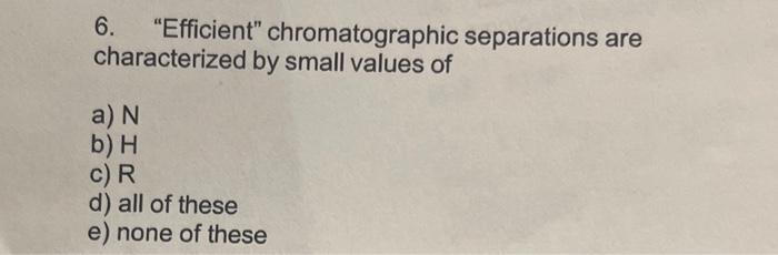 Solved 6 Efficient Chromatographic Separations Are