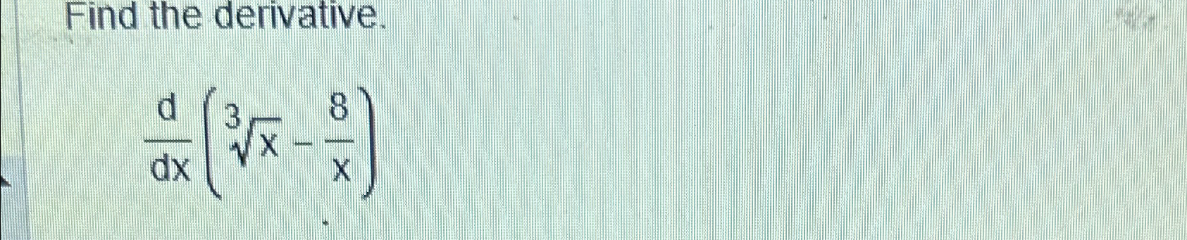 Solved Find the derivative.ddx(x3-8x) | Chegg.com