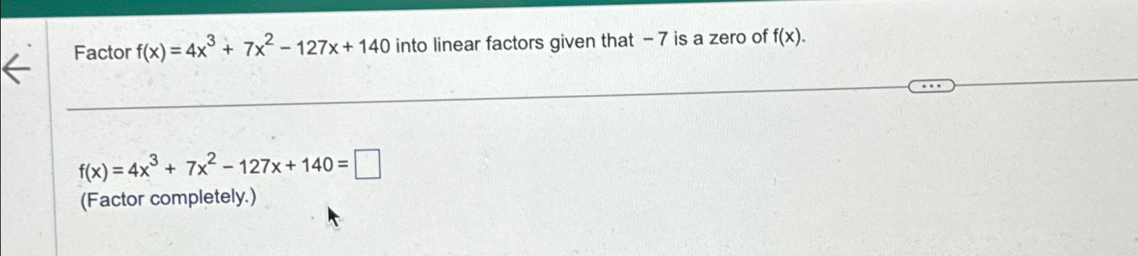 Solved Factor f(x)=4x3+7x2-127x+140 ﻿into linear factors | Chegg.com