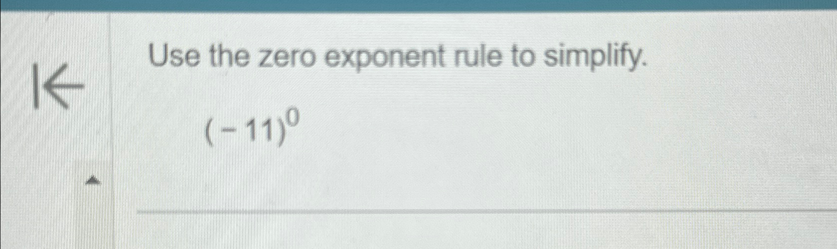 Solved Use the zero exponent rule to simplify.(-11)0 | Chegg.com