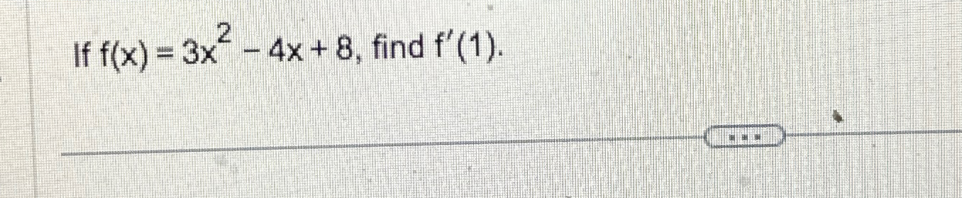 Solved If f(x)=3x2-4x+8, ﻿find f'(1) | Chegg.com