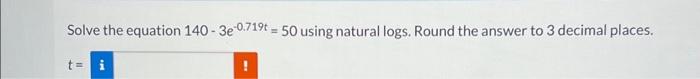 Solved Solve the equation 140−3e−0.719t=50 using natural | Chegg.com