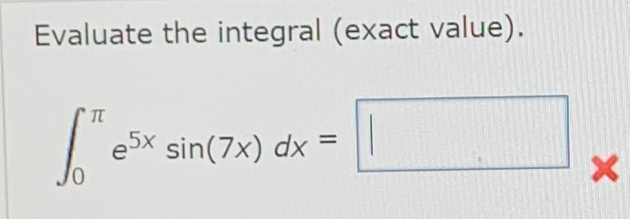Solved Evaluate the integral (exact value).∫0πe5xsin(7x)dx= | Chegg.com