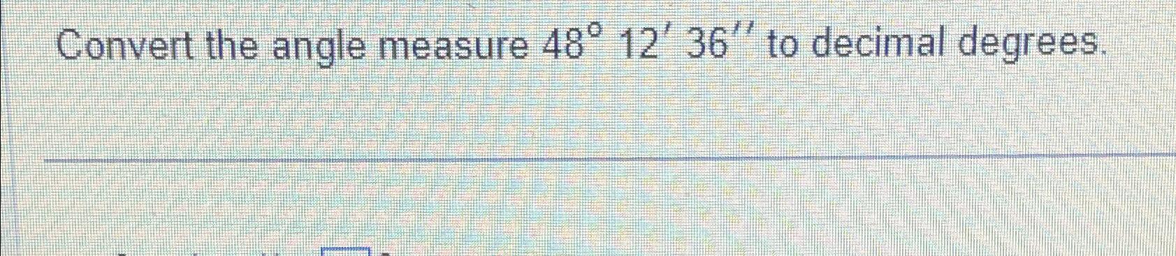 Solved Convert the angle measure 48°12'36'' ﻿to decimal | Chegg.com