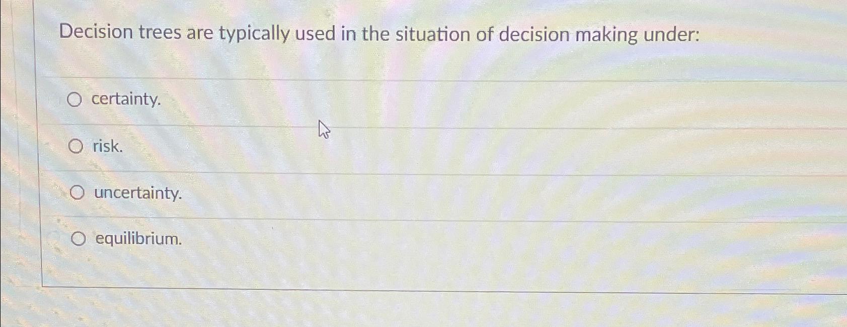 Solved Decision trees are typically used in the situation of | Chegg.com