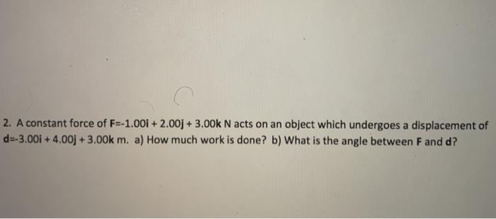 Solved 2. A constant force of F=-1.00i + 2.00j + 3.00k N | Chegg.com