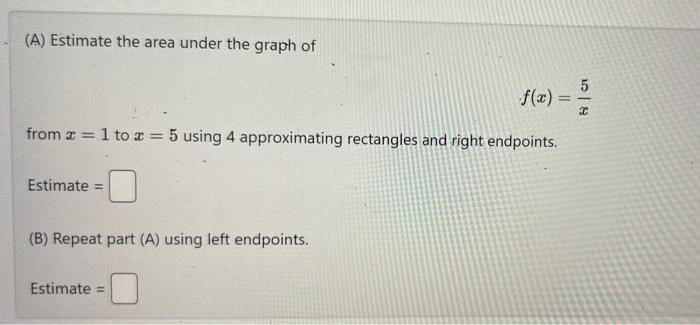 Solved (A) Estimate the area under the graph of f(x)=x5 from | Chegg.com