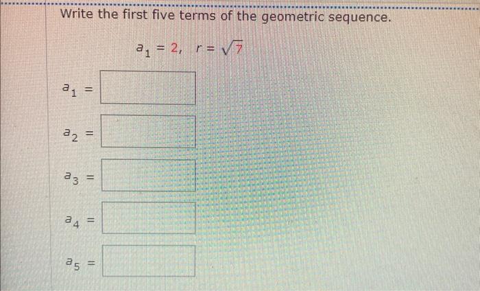 Solved Write the first five terms of the geometric sequence. | Chegg.com