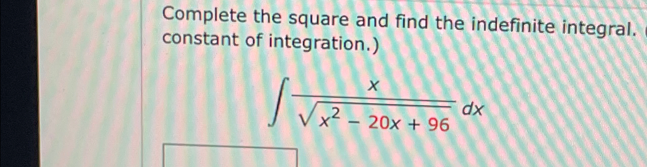 Solved Complete the square and find the indefinite | Chegg.com