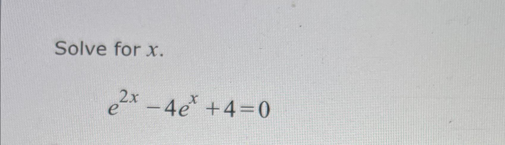 Solve for x e^(2x)-4e^(x)+4=0 | Chegg.com