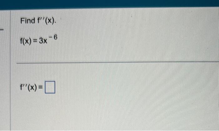 Solved Find f′′(x). f(x)=3x−6 f′′(x)= | Chegg.com