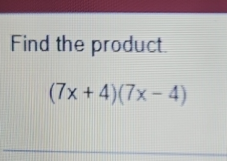 Solved Find the product.(7x+4)(7x-4) | Chegg.com