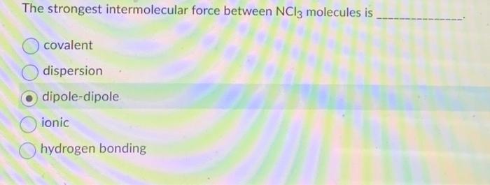 Solved The strongest intermolecular force between NCl3 | Chegg.com