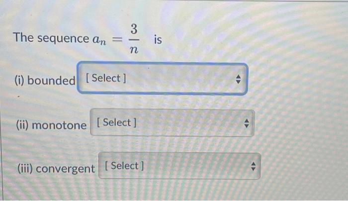 Solved The sequence an = (i) bounded [Select] 3 - n (ii) | Chegg.com