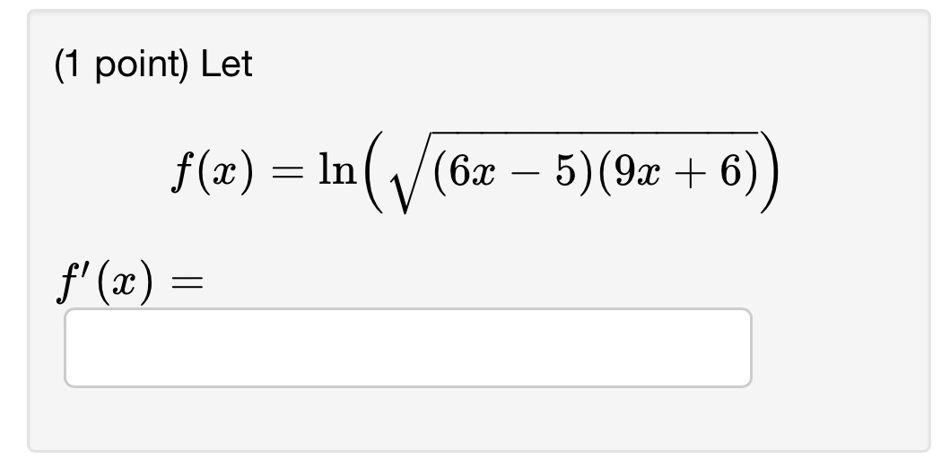 Solved (1 ﻿point) ﻿Letf(x)=ln((6x-5)(9x+6)2)f'(x)= | Chegg.com