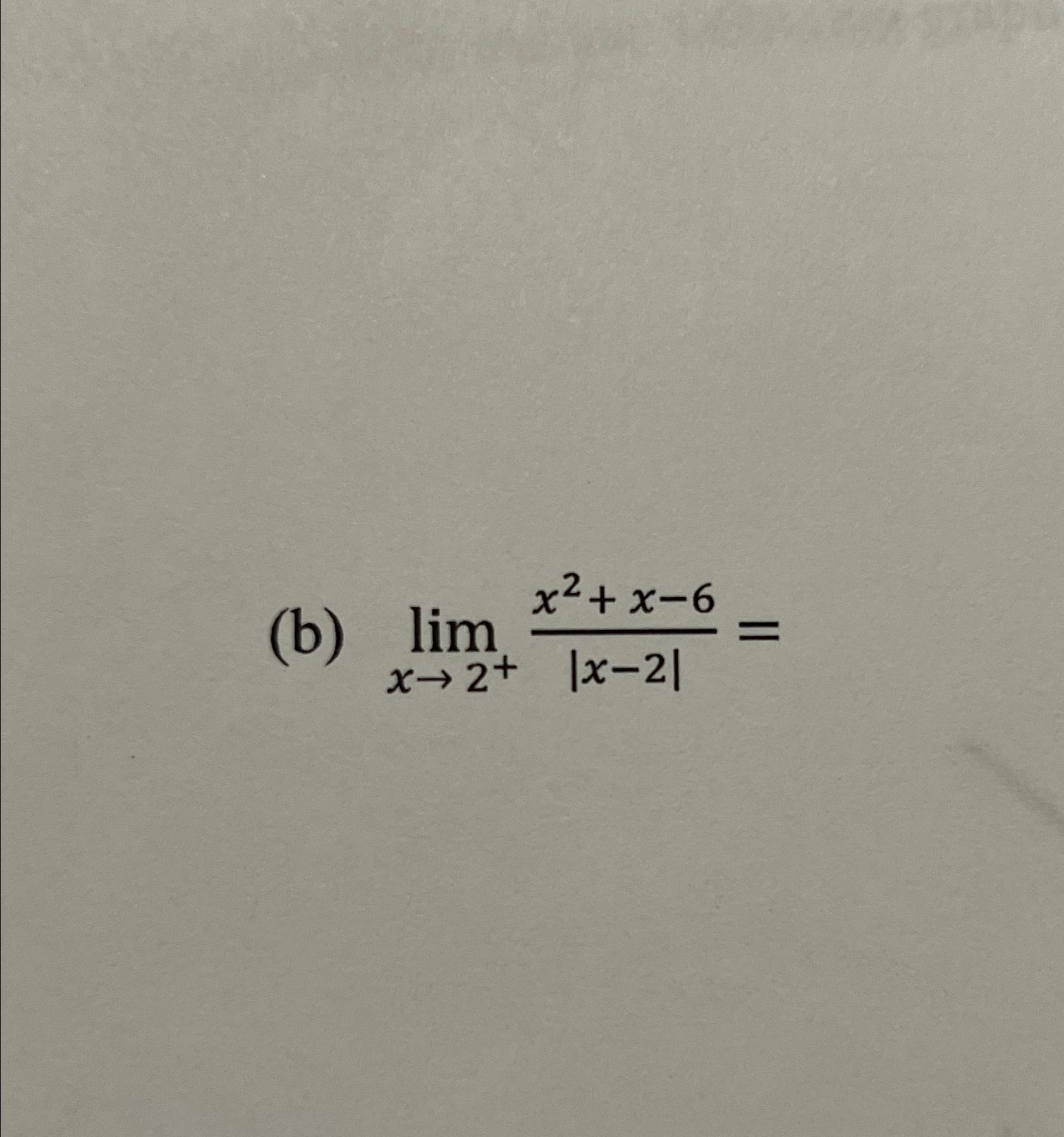 Solved (b) limx→2+x2+x-6|x-2|= | Chegg.com