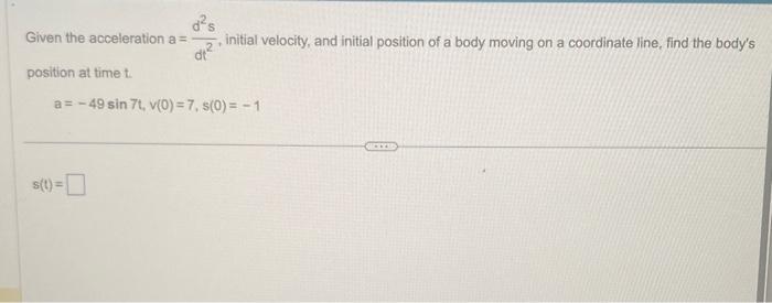 Solved Given the acceleration a=dt2d2s, initial velocity, | Chegg.com