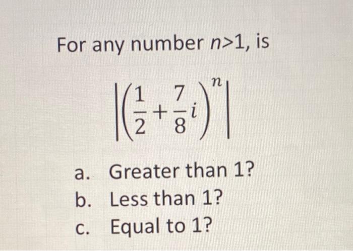 Solved For any number n>1, is n 1 7 +-i 2 8 a. Greater than | Chegg.com