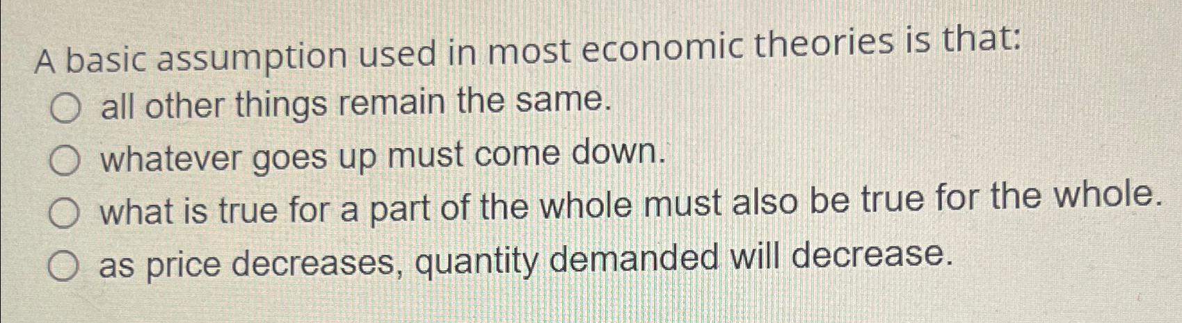 Solved A basic assumption used in most economic theories is | Chegg.com