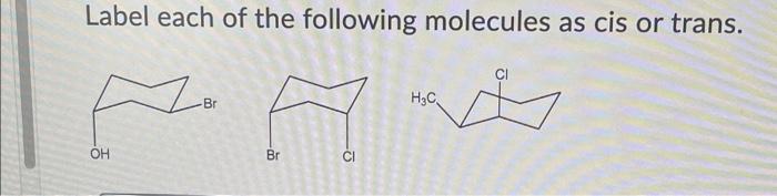 Solved Label each of the following molecules as cis or | Chegg.com