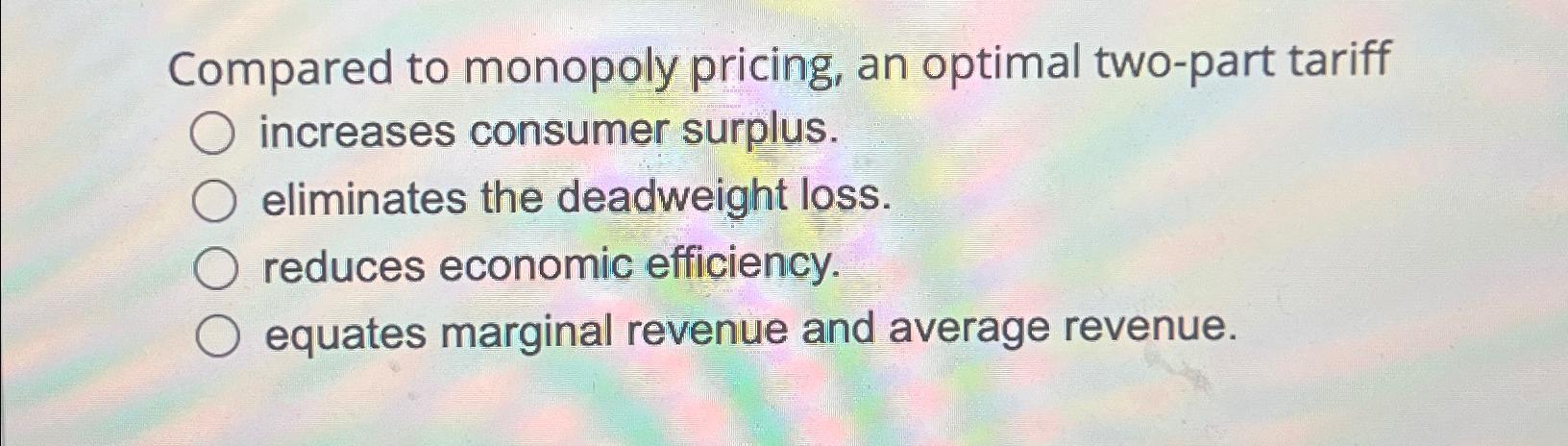 Solved Compared to monopoly pricing, an optimal two-part | Chegg.com